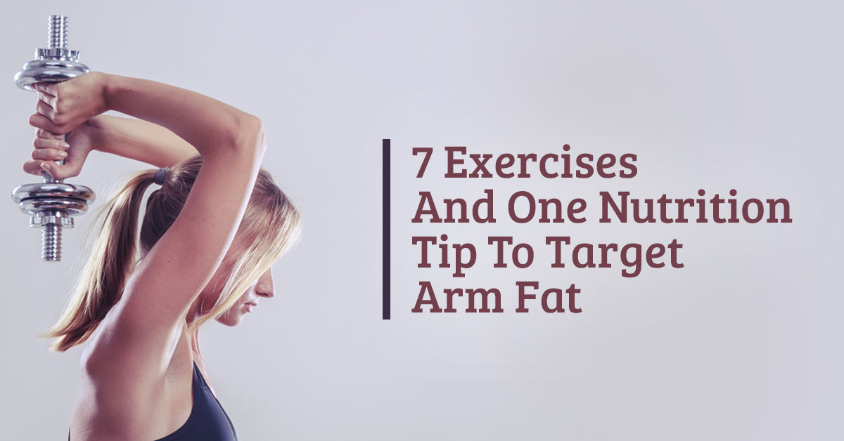 7 Exercises And One Nutrition Tip To Target Arm Fat - Superfoodsliving.com