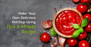 Make Your Own Delicious Ketchup Using This 2-Minute Recipe ...